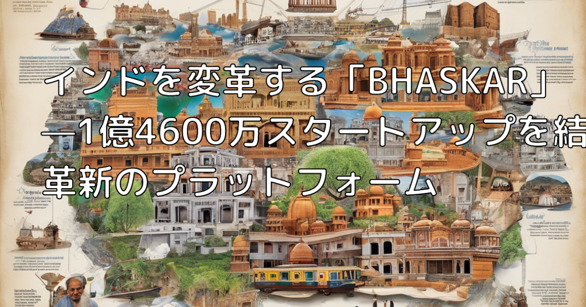 インドを変革する「BHASKAR」—1億4600万スタートアップを結ぶ革新のプラットフォーム | ホップインディア