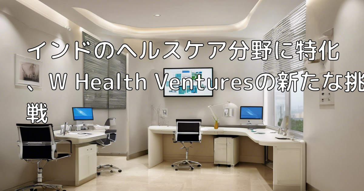 インドのヘルスケア分野に特化、W Health Venturesの新たな挑戦 | ホップインディア